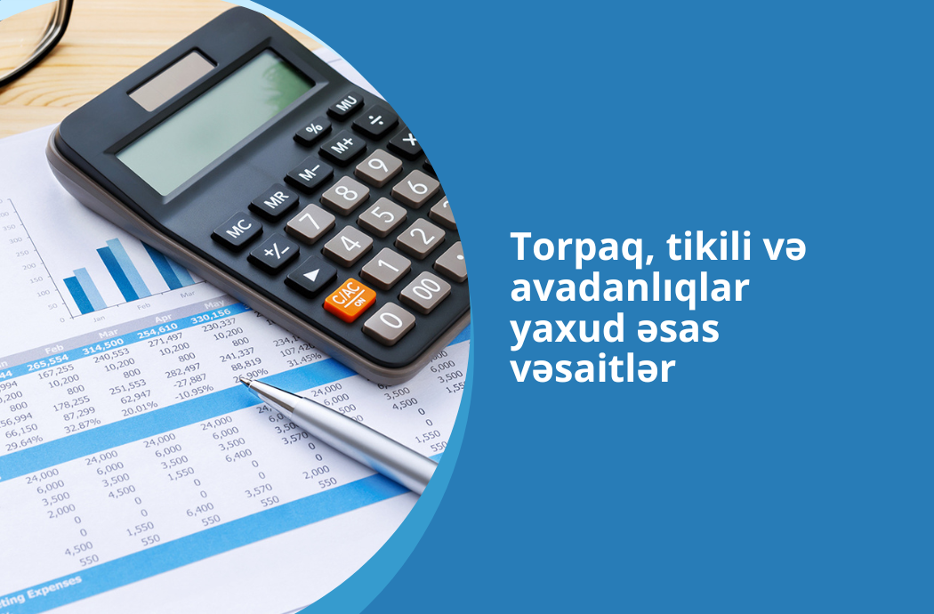 Torpaq, tikili və avadanlıqlar | Əsas vəsaitlər